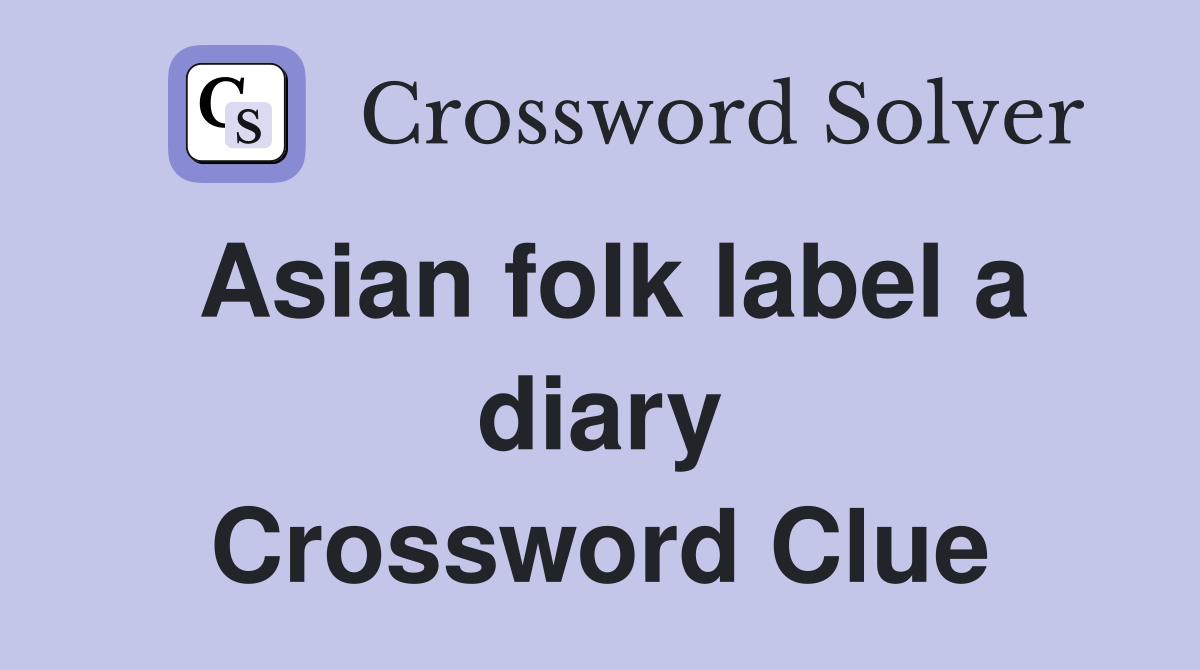 Asian folk label a diary - Crossword Clue Answers - Crossword Solver